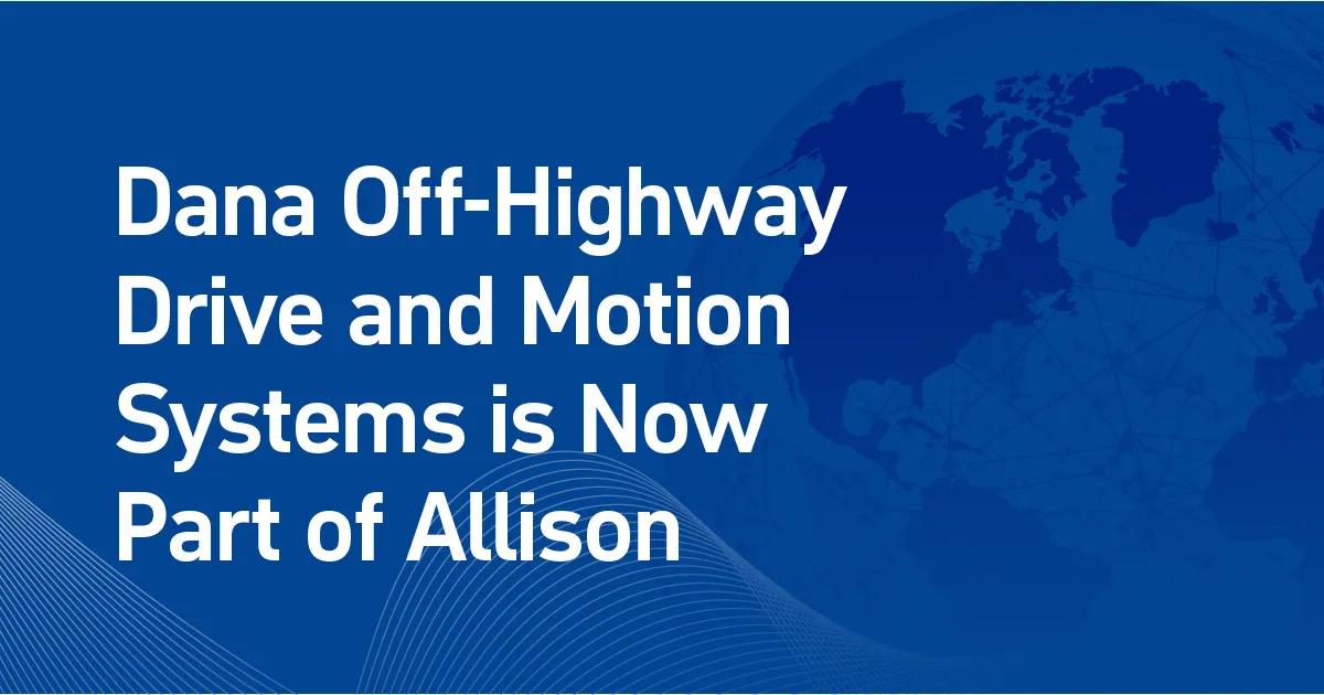 Allison Transmission Completes Acquisition of Dana Incorporated's Off ...
